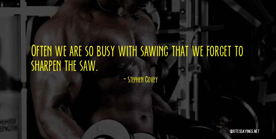 Top 11 Sharpen Your Saw Quotes & Sayings Top 11 Sharpen Your Saw Quotes & Sayings